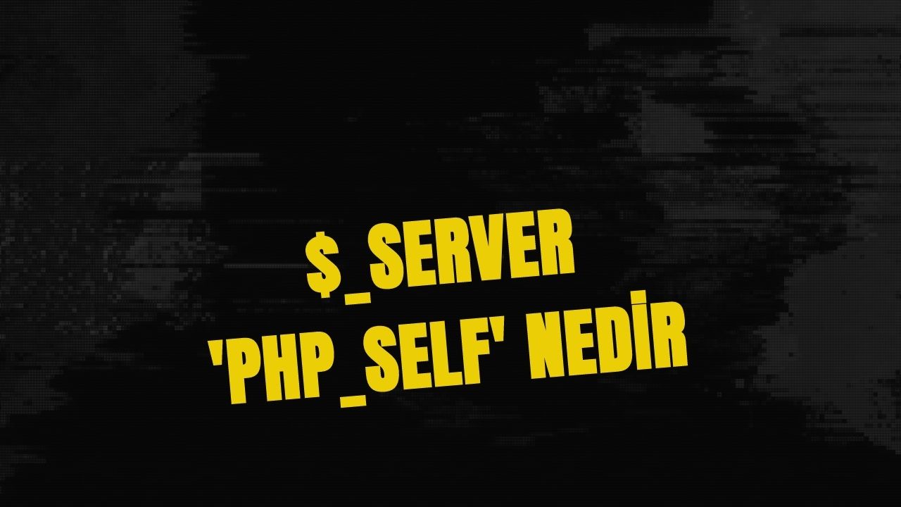 $_server 'php_self' Nedir? Ne İşe Yarar?